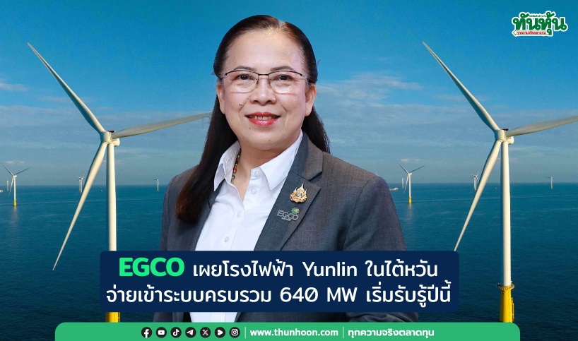 EGCO เผยโรงไฟฟ้า Yunlin ในไต้หวันจ่ายเข้าระบบครบรวม 640 MW เริ่มรับรู้รายได้ปีนี้