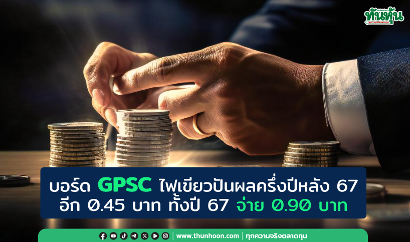 บอร์ด GPSC ไฟเขียวปันผลครึ่งปีหลัง 67 อีก 0.45 บาท ทั้งปี 67 จ่าย 0.90 บาท