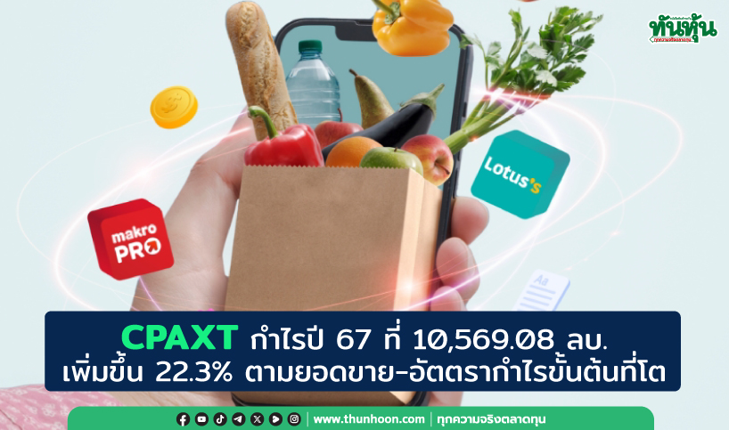 CPAXT กำไรปี 67 ที่ 10,569.08 ลบ. เพิ่มขึ้น 22.3% ตามยอดขาย-อัตตรากำไรขั้นต้นที่โต