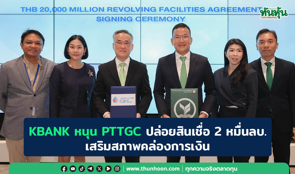KBANK หนุน PTTGC ปล่อยสินเชื่อ 2 หมื่นลบ.เสริมสภาพคล่องการเงิน