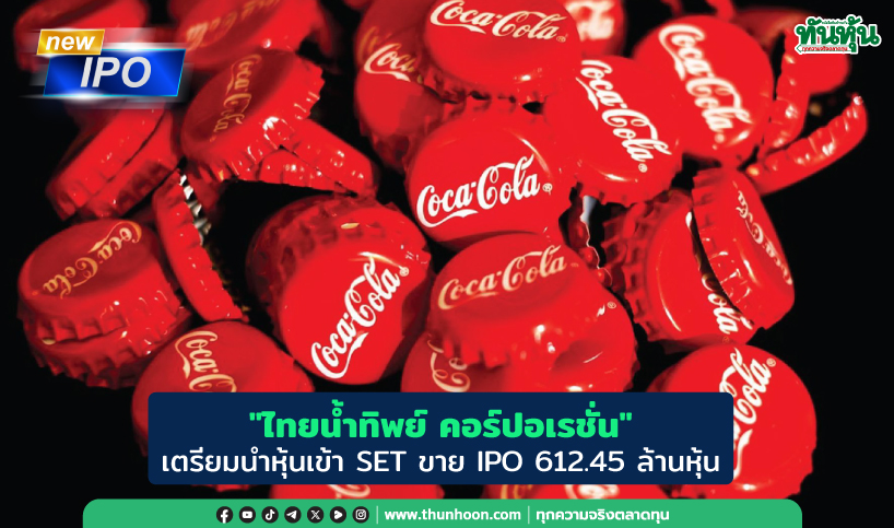 "ไทยน้ำทิพย์ คอร์ปอเรชั่น"เตรียมนำหุ้นเข้า SET ขาย IPO 612.45 ล้านหุ้น