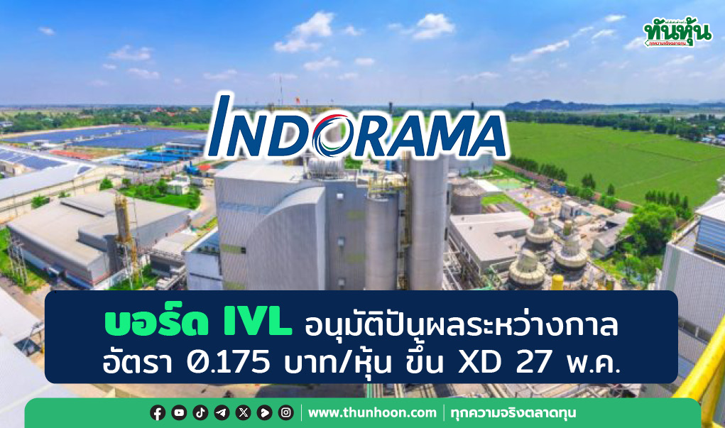 บอร์ด IVL อนุมัติปันผลระหว่างกาลอัตรา 0.175 บาท/หุ้น ขึ้น XD 27 พ.ค.