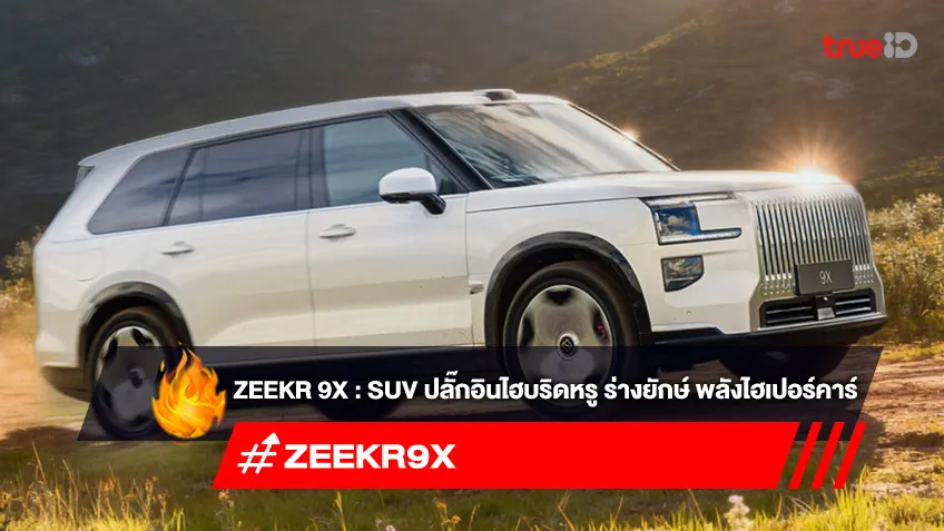 ZEEKR 9X : SUV ปลั๊กอินไฮบริดสุดหรู ที่มาพร้อม "ร่างยักษ์ พลังไฮเปอร์คาร์"