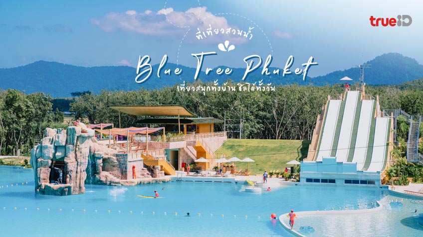สวนน้ำ Blue Tree ที่เที่ยวภูเก็ต พิกัดเที่ยวสนุกทั้งบ้าน ชิลได้ทั้งวัน