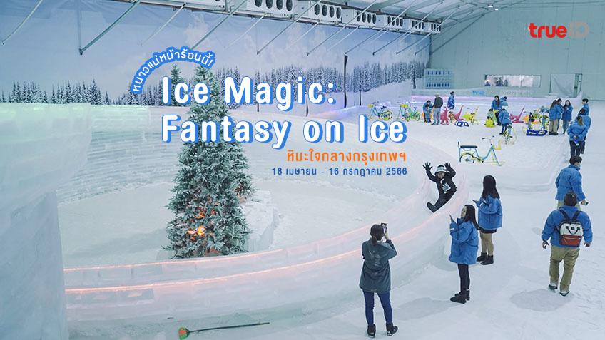 หิมะใจกลางกรุงเทพ เดอะ มาร์เก็ต แบงคอก Ice Magic : Fantasy on Ice หนาว ...