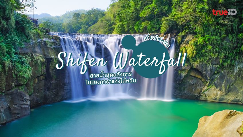 Shifen Waterfall ที่เที่ยวไต้หวัน ชมความงาม ไนแองการาแห่งไต้หวัน
