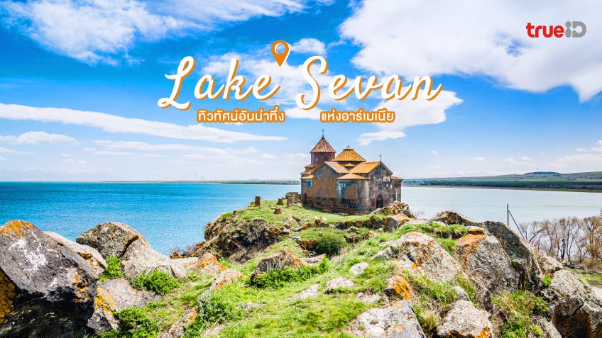 ทะเลสาบเซวาน Lake Sevan ที่เที่ยวสวย ทิวทัศน์อันน่าทึ่งแห่ง อาร์เมเนีย