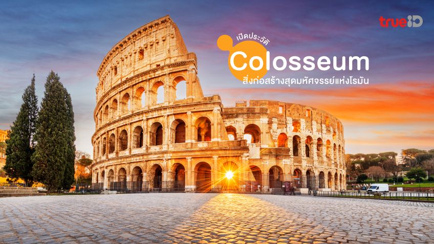 เปิดประวัติ โคลอสเซียม Colosseum อิตาลี สิ่งก่อสร้างสุดมหัศจรรย์แห่งโรมัน