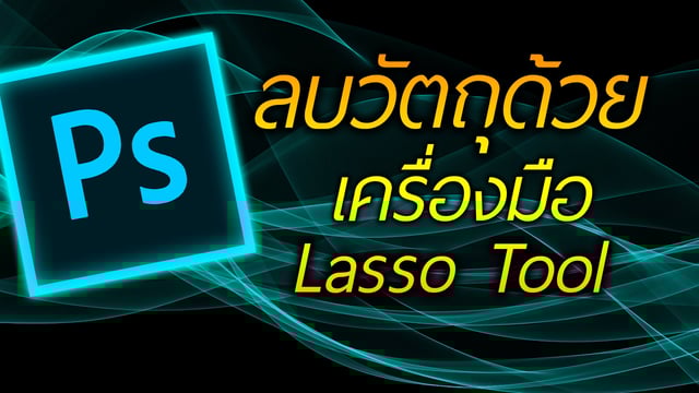 ลบวัตถุง่าย ๆ ด้วย Lasso Tool - Adobe Photoshop