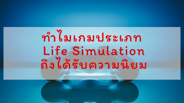 ทำไมเกมประเภท Life Simulation ถึงได้รับความนิยม