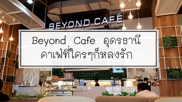 รีวิว Beyond Cafe สาขาบุญถาวรอุดรธานี คาเฟ่ที่ใคร ๆ ก็หลงรัก