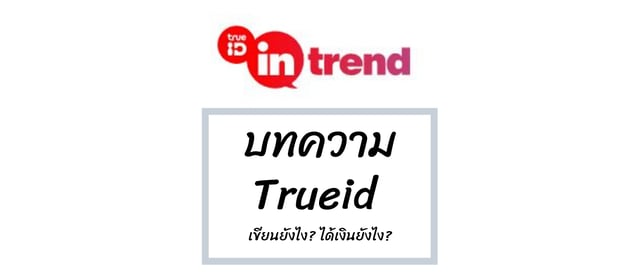 บทความ Trueid เขียนยังไง? ได้เงินยังไง?