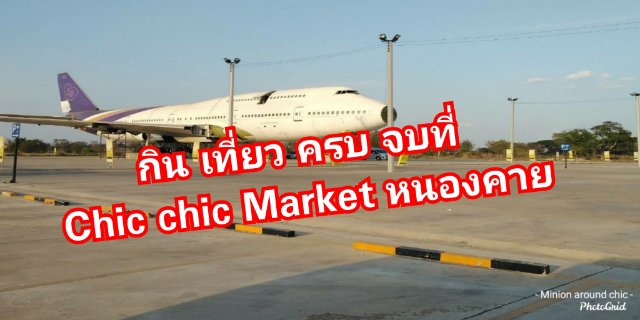 กิน เที่ยว ครบ จบที่ Chic chic Market หนองคาย
