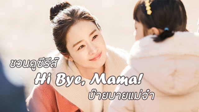 ชวนดูซีรีส์แนวแฟนตาซีอบอุ่นหัวใจ Hi, Bye Mama! (บ๊ายบายแม่จ๋า)