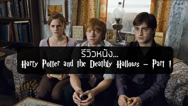 รีวิวหนัง Harry Potter and the Deathly Hallows – Part 1