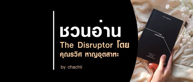ชวนอ่าน: The Disruptor เขียนโดย "คุณรวิศ หาญอุตสาหะ" ผู้พลิกฟื้นแบรนด์ ...