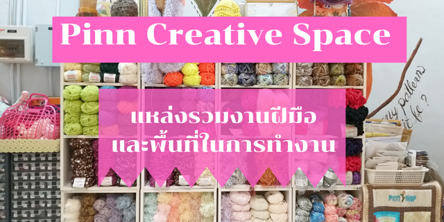 Pinn Creative Space แหล่งรวมงานฝีมือ และพื้นที่ในการทำงาน