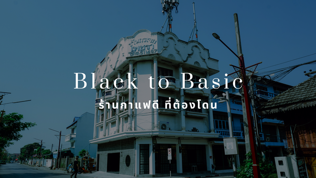 Black to Basic ร้านกาแฟดี ที่ต้องโดน