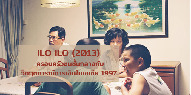 รีวิวหนังสิงคโปร์ ILO ILO (2013) ชนชั้นกลางกับวิกฤตการณ์การเงินในเอเชีย 1997