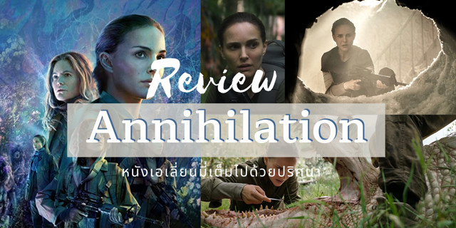 รีวิวหนัง UFO "Annihilation เเดนทำลายล้าง" เอเลี่ยนที่เต็มไปด้วยปริศนา