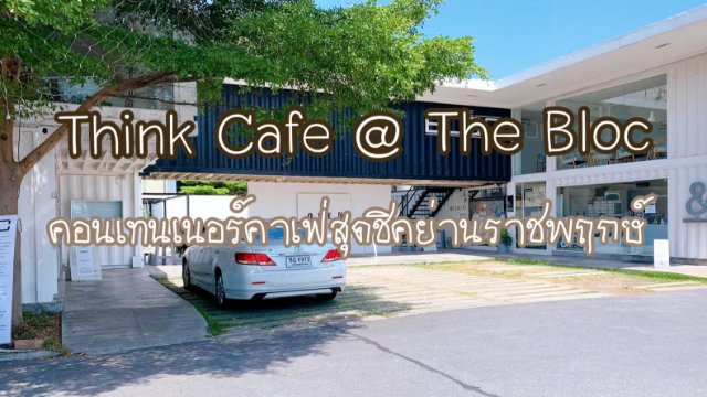 Think Cafe @ The Bloc คอนเทนเนอร์คาเฟ่สุดชิคย่านราชพฤกษ์