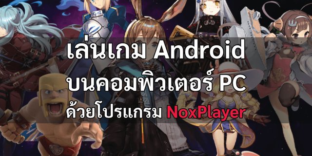 เล่นเกม Android บนคอมพิวเตอร์ PC ด้วยโปรแกรม NoxPlayer (สอนโหลด+ติดตั้ง)