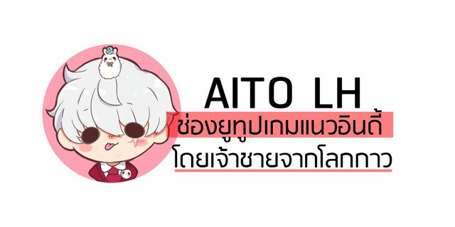 Aito LH - ช่องยูทูปเล่นเกมแนวอินดี้สุดกาวสำหรับคนกาว ๆ