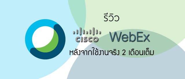 Cisco Webex meetings ความรู้สึกจริงหลังจากการใช้งาน 2 เดือนเต็ม