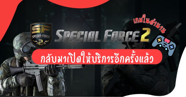 Special Force 2 กลับมาเปิดให้บริการอีกครั้งแล้ว
