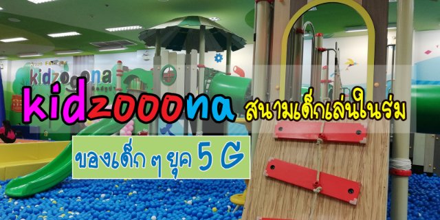 Kidzooona สนามเด็กเล่นในร่มของเด็ก ๆ ยุค 5G