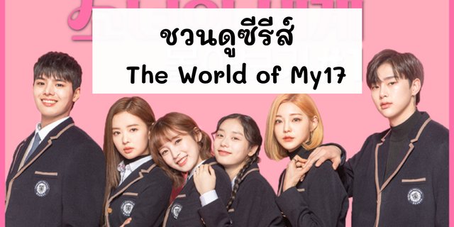 ชวนดูซีรีส์ The World of My17 โลกสดใสวัยสีชมพู