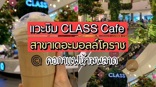 แวะชิม CLASS Cafe สาขาเดอะมอลล์โคราช คอกาแฟห้ามพลาด