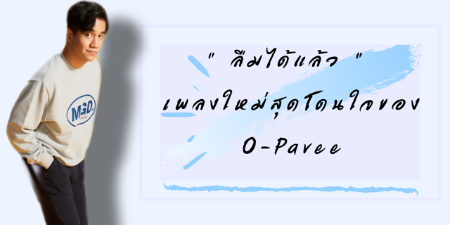 " ลืมได้แล้ว " เพลงใหม่สุดโดนใจของ O-Pavee