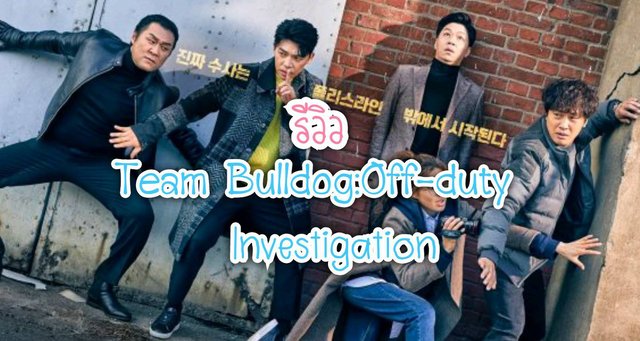 รีวิวซีรี่ส์เกาหลี Team Bulldog: Off-duty Investigation