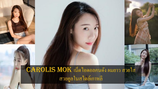 แครอล Carolis Mok เน็ตไอดอลคนดัง ผมยาว สวยใส สวยคูลในสไตล์เกาหลี