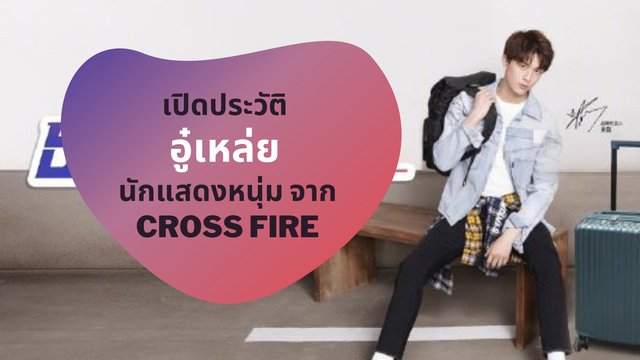 เปิดประวัติ อู๋เหล่ย นักแสดงหนุ่มหน้าใส จาก Cross Fire