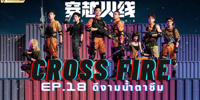 รีวิวซีรีส์จีน: CROSS FIRE เกมส์เดือดทะยานฝัน EP.18 ดีงามน้ำตาซึม