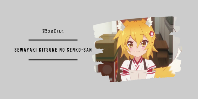 รีวิว Sewayaki Kitsune no Senko-san เซ็นโกะซังเทพจิ้งจอกจอมป่วน