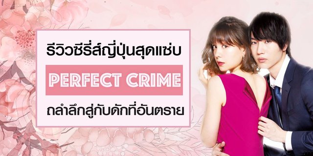 รีวิวซีรี่ส์ญี่ปุ่นสุดแซ่บ "Perfect Crime" ถลำลึกสู่กับดักที่อันตราย