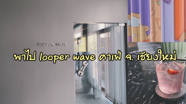 พาไป Looper wave คาเฟ่ จ.เชียงใหม่