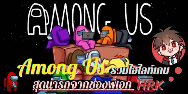 มัดรวมไฮไลท์เกม Among Us สุดน่ารักจากช่องพี่เอก HRK