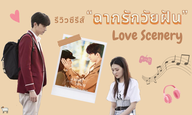 รีวิวซีรีส์จีน ฉากรักวัยฝัน ( Love Scenery ) ซีรีส์ใหม่แกะกล่องของหลินอ ...