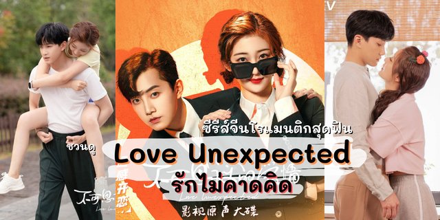 ชวนดู Love Unexpected รักไม่คาดคิด ซีรีส์จีนโรแมนติกสุดฟิน