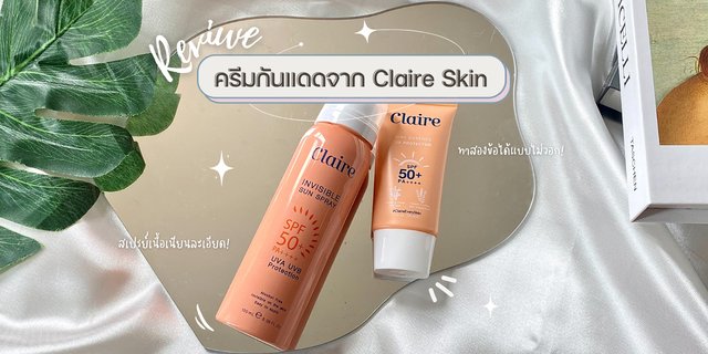 รีวิว Claire Skin ครีมและสเปรย์กันแดด ปกป้องผิวอย่างมั่นใจ ซัมเมอร์นี้ ...
