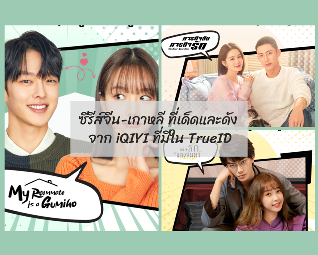แนะนำซีรีส์เด็ด ซีรีส์ดังจาก iQIYI ที่มีใน TrueID โรแมนติก ดราม่า แฟนตาซี