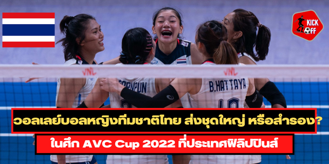 วอลเลย์บอลหญิงทีมชาติไทย ควรส่งชุดใหญ่ หรือชุดสำรอง? ในศึก AVC Cup 2022 กรุงมะนิลา ที่ประเทศ ...