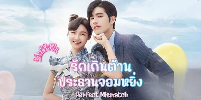 รีวิว รักเกินต้านประธานจอมหยิ่ง / Perfect Mismatch (2023) ซีรีส์จีน โรแมนติกคอมเมดี้ แสดงโดย ...