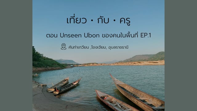 เที่ยว • กับ • ครู ตอน Unseen Ubon ของคนในพื้นที่ EP.1 บ้านคันท่าเกวียน โขงเจียม อุบลราชธานี