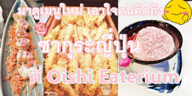 มาดูเมนูใหม่ เอาใจคนคิดถึง ซากุระญี่ปุ่น ที่ Oishi Eaterium
