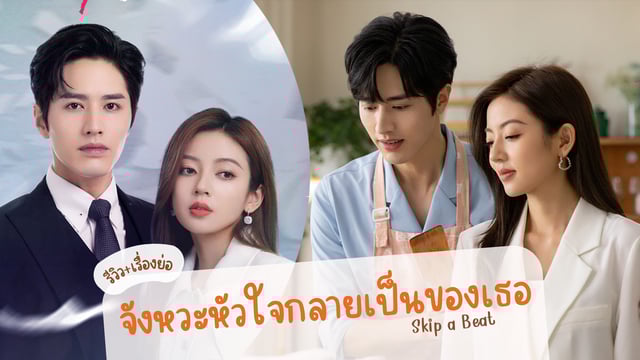รีวิว จังหวะหัวใจกลายเป็นของเธอ Skip a Beat (2023) ซีรีส์จีนแนวเมโลดราม่า พระเอกทรงแบด พร้อมวาร ...